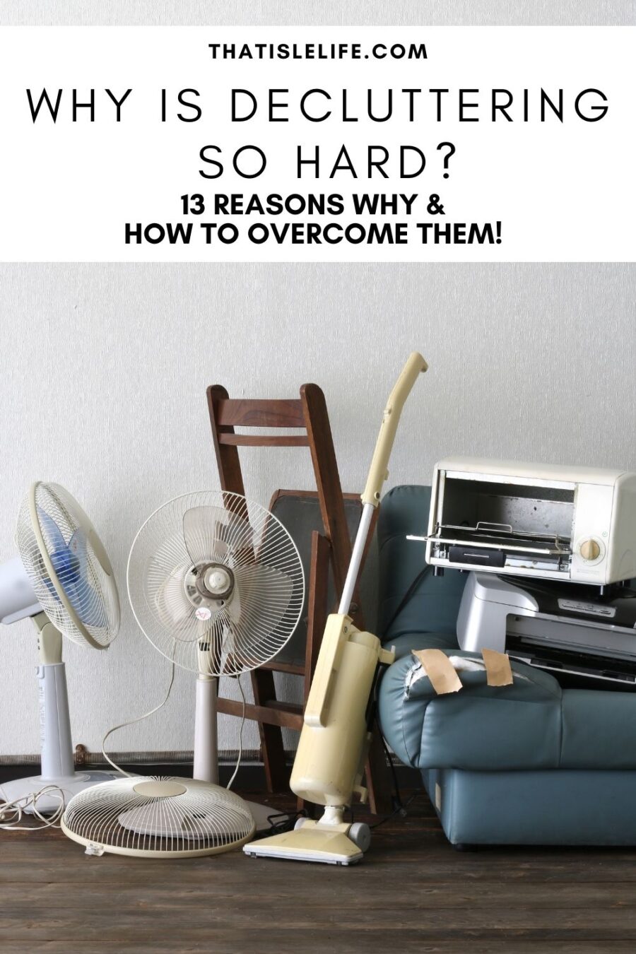 Why Is Decluttering So Hard? 13 Reasons Why & How To Overcome Them